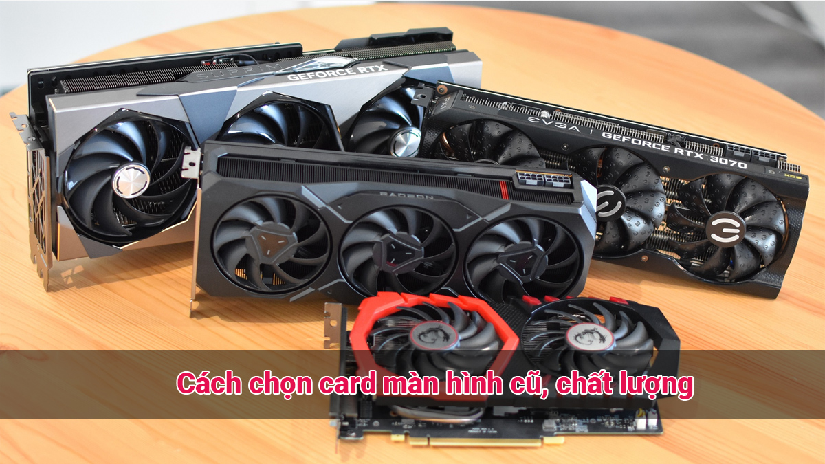 Cách chọn card màn hình cũ, chất lượng - Trần Gia Computer | KTPM