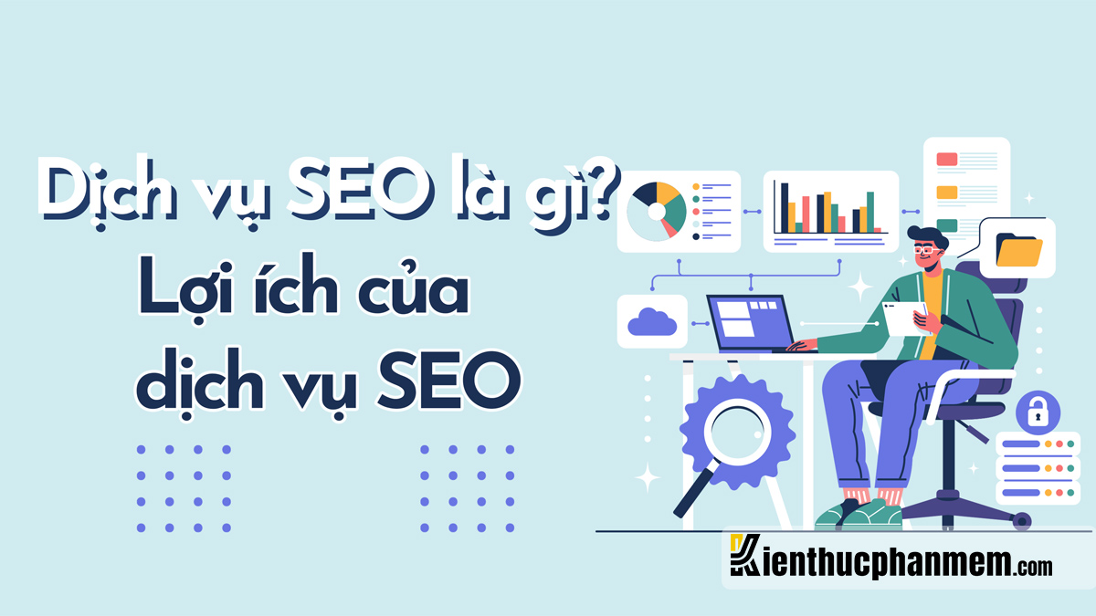 Dịch vụ SEO là gì? Lợi ích của dịch vụ SEO | KTPM